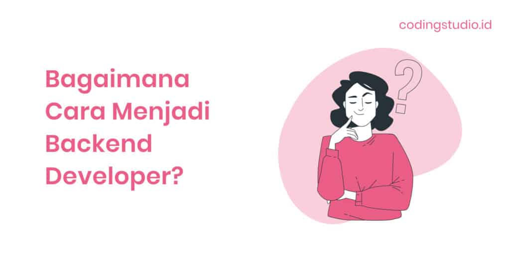 Backend Developer Adalah: Pengertian, Tugas Dan Skillnya