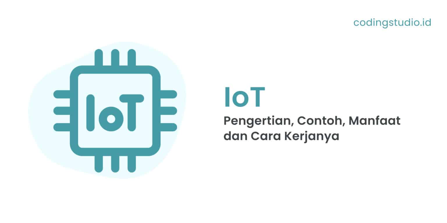 IoT Adalah: Pengertian, Contoh, Manfaat Dan Cara Kerjanya