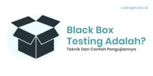 Black Box Testing Adalah: Tipe Dan Contoh Pengujiannya