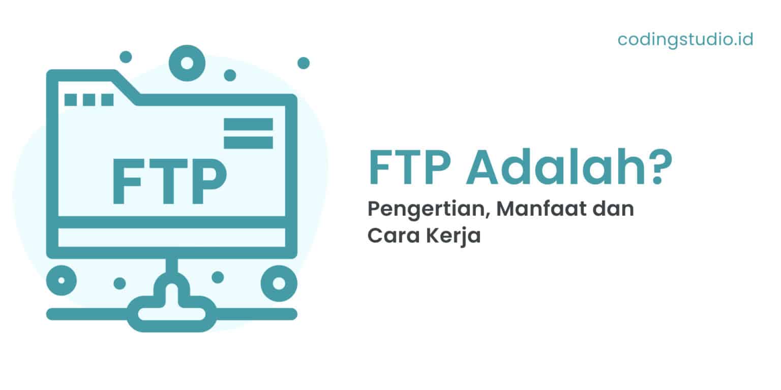 FTP Adalah: Pengertian, Manfaat Dan Cara Kerja - Coding Studio