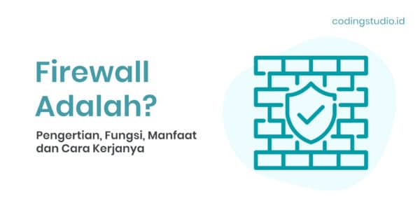 Firewall Adalah: Pengertian, Manfaat Dan Cara Kerjanya