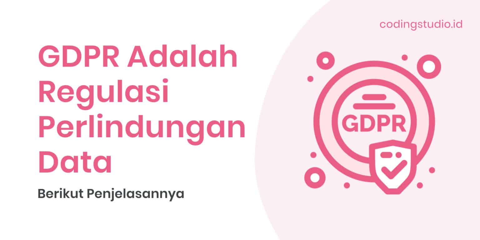 GDPR Adalah? Regulasi Perlindungan Data Dan Penjelasannya