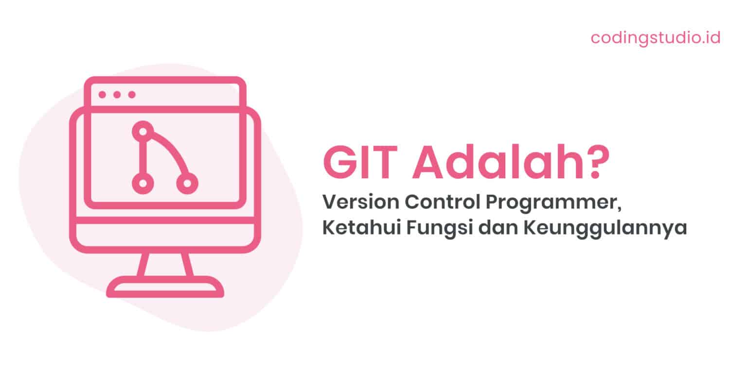 GIT Adalah? Pengertian, Fungsi, Fitur Dan Keunggulannya