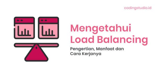 Load Balancing Adalah: Pengertian, Manfaat Dan Cara Kerjanya