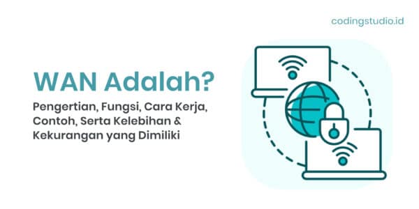WAN Adalah: Pengertian, Fungsi, Cara Kerja Dan Contohnya