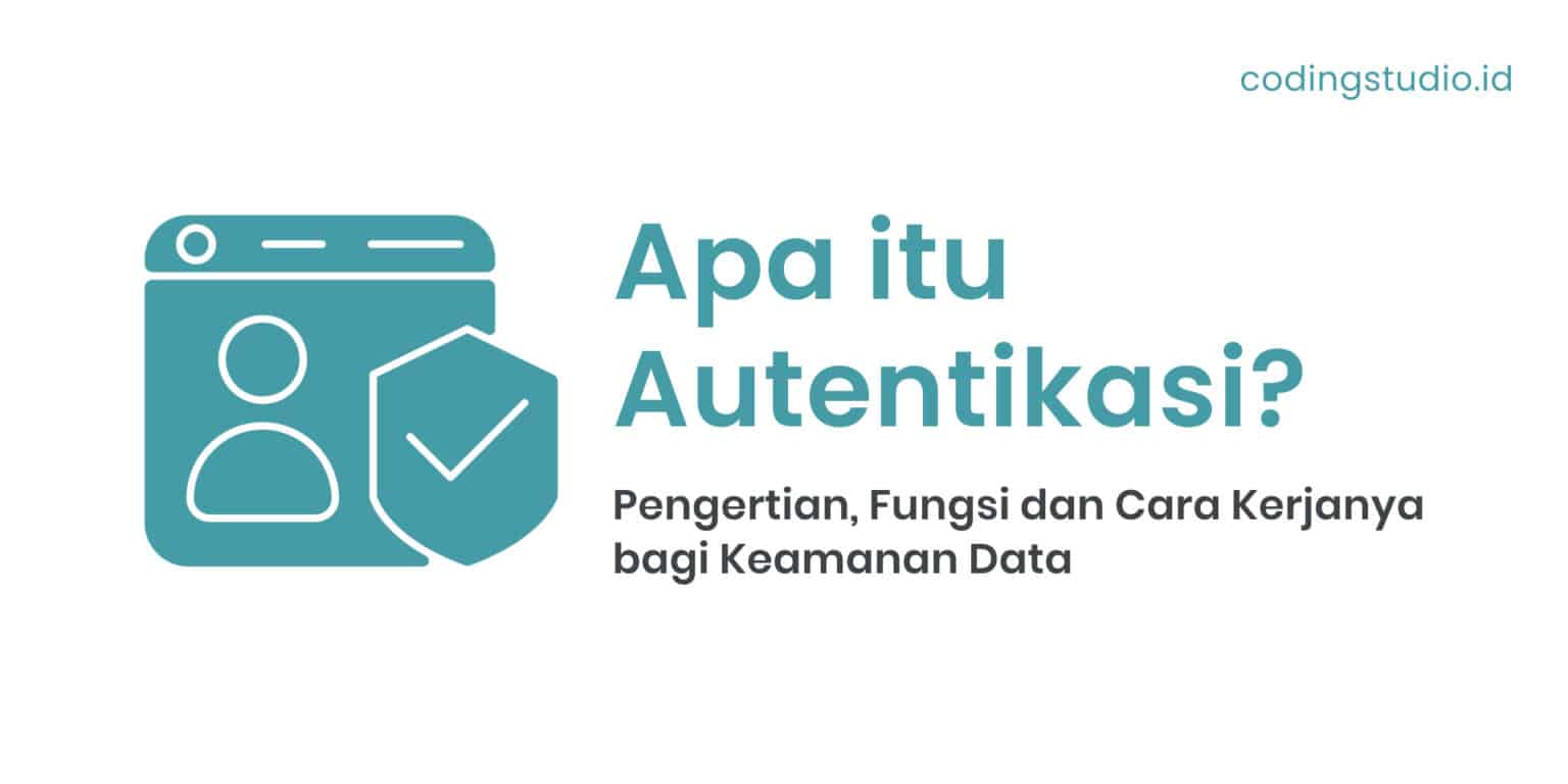 Autentikasi Adalah? Pengertian, Fungsi Dan Cara Kerjanya
