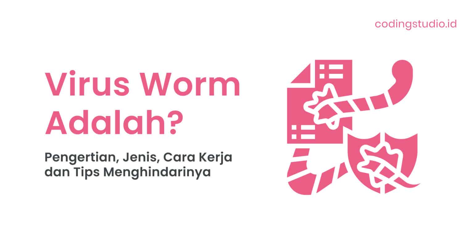 Virus Worm Adalah? Pengertian, Jenis Dan Tips Menghindarinya