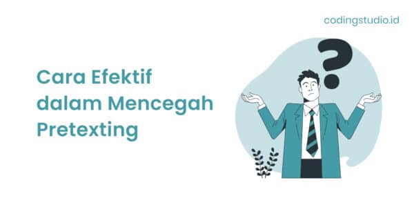 Pretexting Adalah? Pengertian Dan Cara Mencegahnya