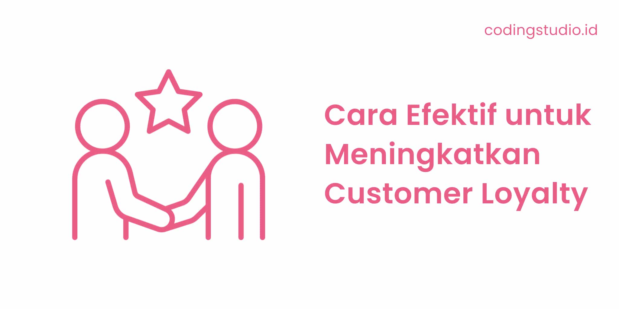 Customer Loyalty Adalah: Pengertian Dan Cara Meningkatkannya