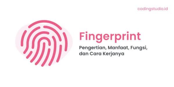 Fingerprint Adalah: Pengertian, Manfaat Dan Cara Kerjanya