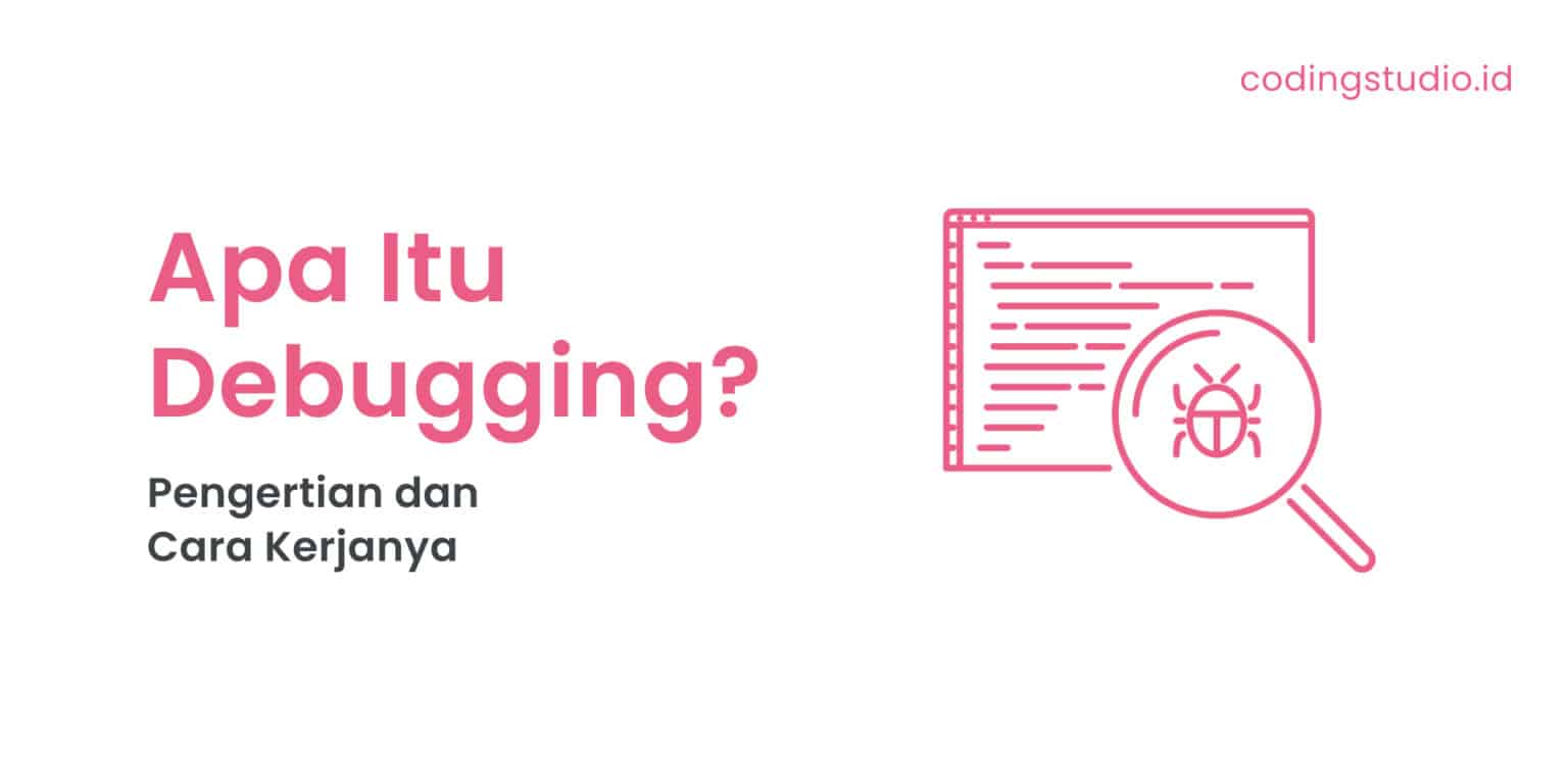 Debugging Adalah: Pengertian, Fungsi Dan Cara Kerjanya