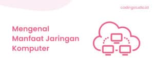 Jaringan Komputer Adalah: Pengertian, Fungsi Dan Manfaatnya