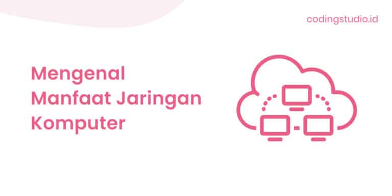Jaringan Komputer Adalah: Pengertian, Fungsi Dan Manfaatnya